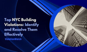 Top NYC Building Violations: Identify and Resolve Them Effectively - Violation Watch